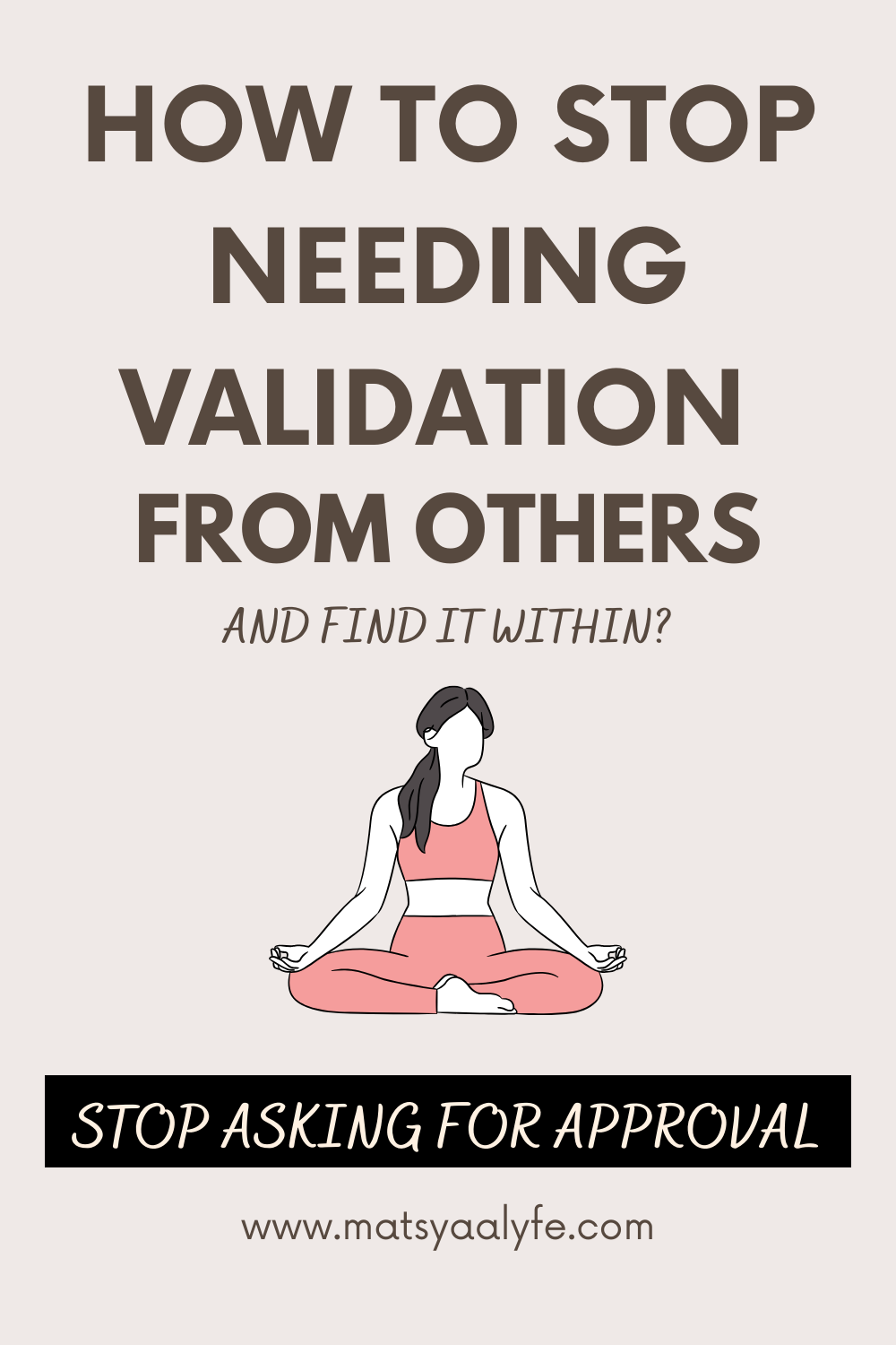 7 Ways How to Stop Needing Validation [+Positive Affirmations] - Matsyaa Lyfe